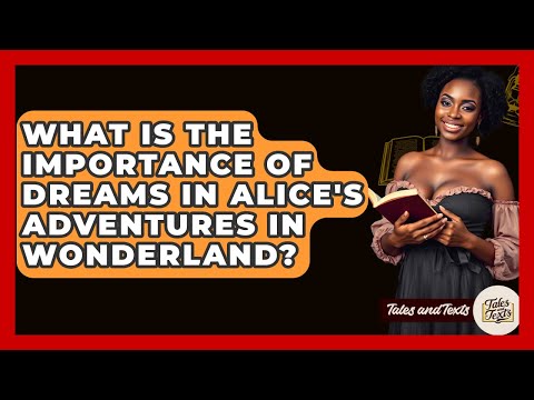 What Is The Importance Of Dreams In Alice's Adventures In Wonderland? - Tales And Texts