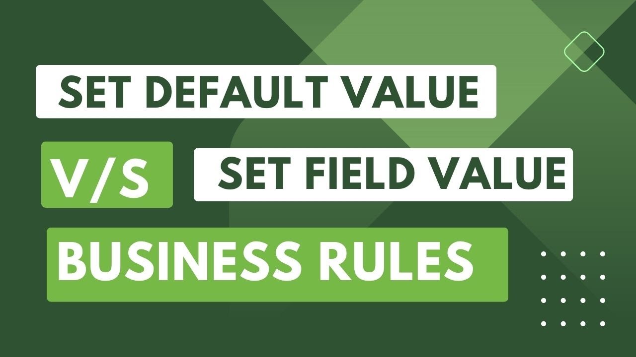 Set Default Value v/s Set Field Value in Business Rules in Da... Set Default Value v/s Set Field Value in Business Rules in Da...