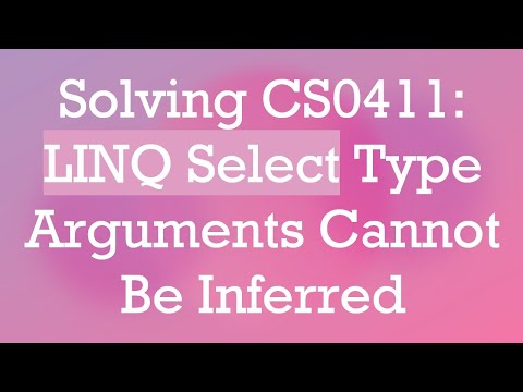 Solving CS0411: LINQ Select Type Arguments Cannot Be Inferred