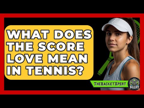 What Does The Score Love Mean In Tennis? - The Racket Xpert