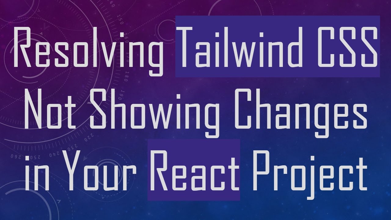 Resolving Tailwind CSS Not Showing Changes in Your React Project