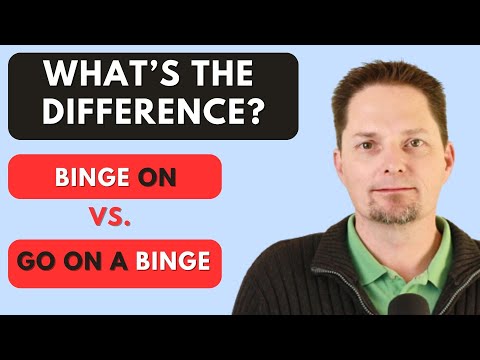 Learn American English / Important Vocabulary / go on a binge vs. binge on vs. binge watching