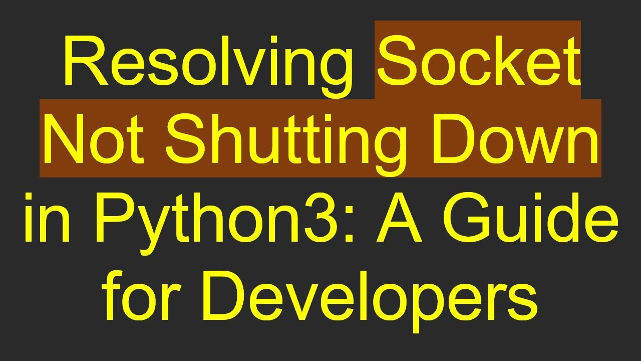 Resolving Socket Not Shutting Down in Python3: A Guide for Developers