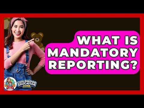 What Is Mandatory Reporting? - Childhood Education Zone
