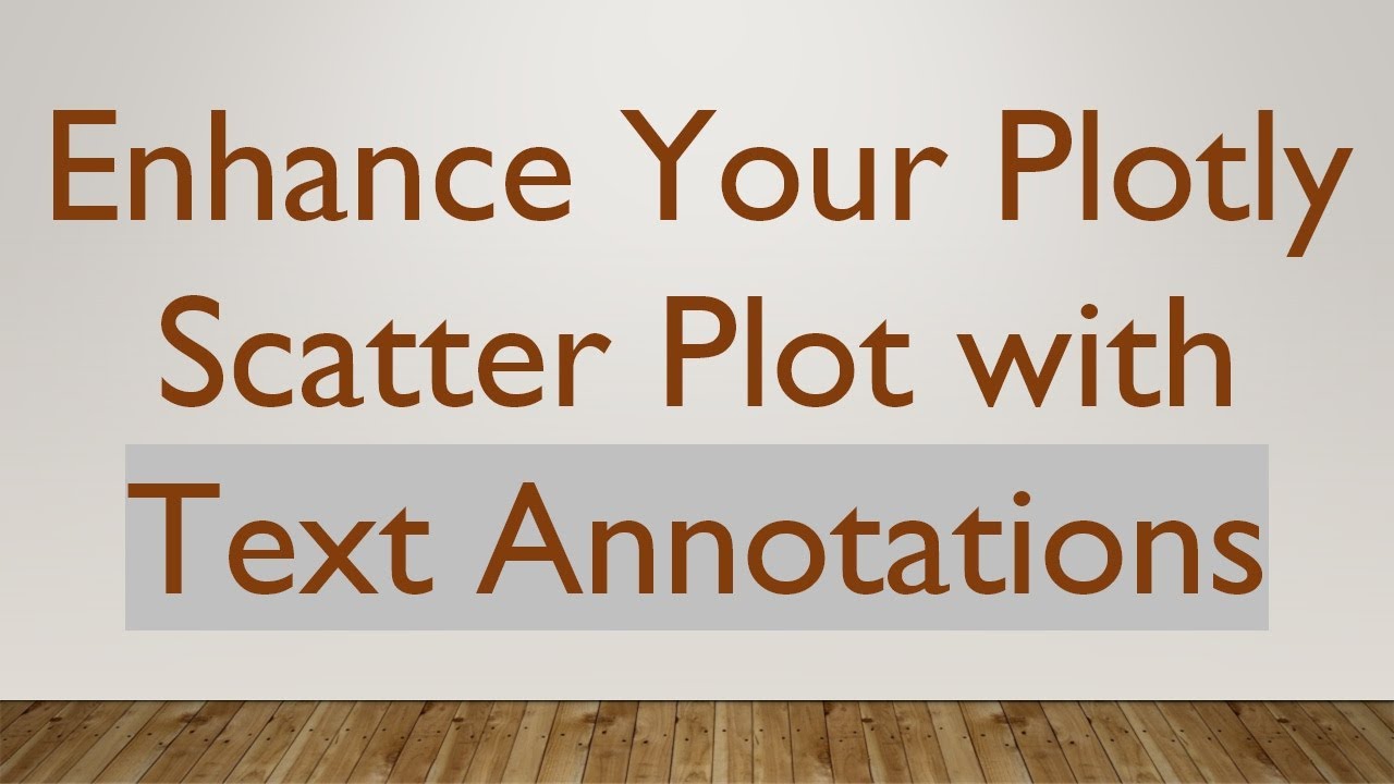 Enhance Your Plotly Scatter Plot with Text Annotations
