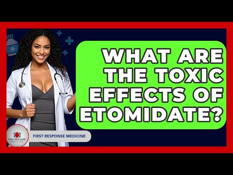 What Are The Toxic Effects Of Etomidate? - First Response Medicine