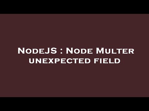 NodeJS : Node Multer unexpected field