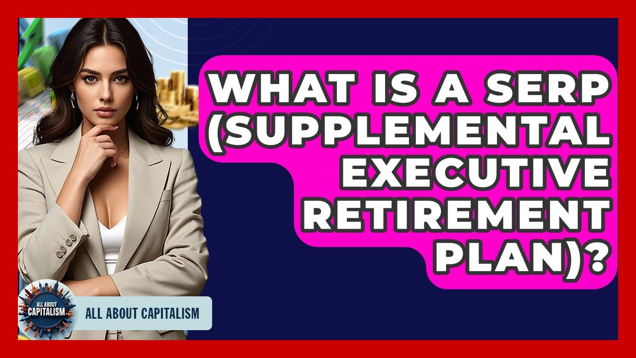 What Is A SERP (Supplemental Executive Retirement Plan)? - All About Capitalism