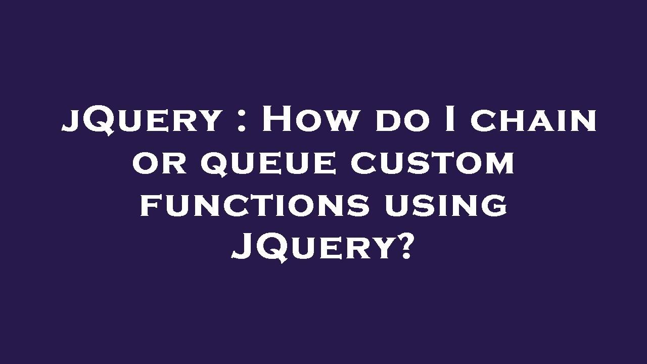 jQuery : How do I chain or queue custom functions using JQuery?