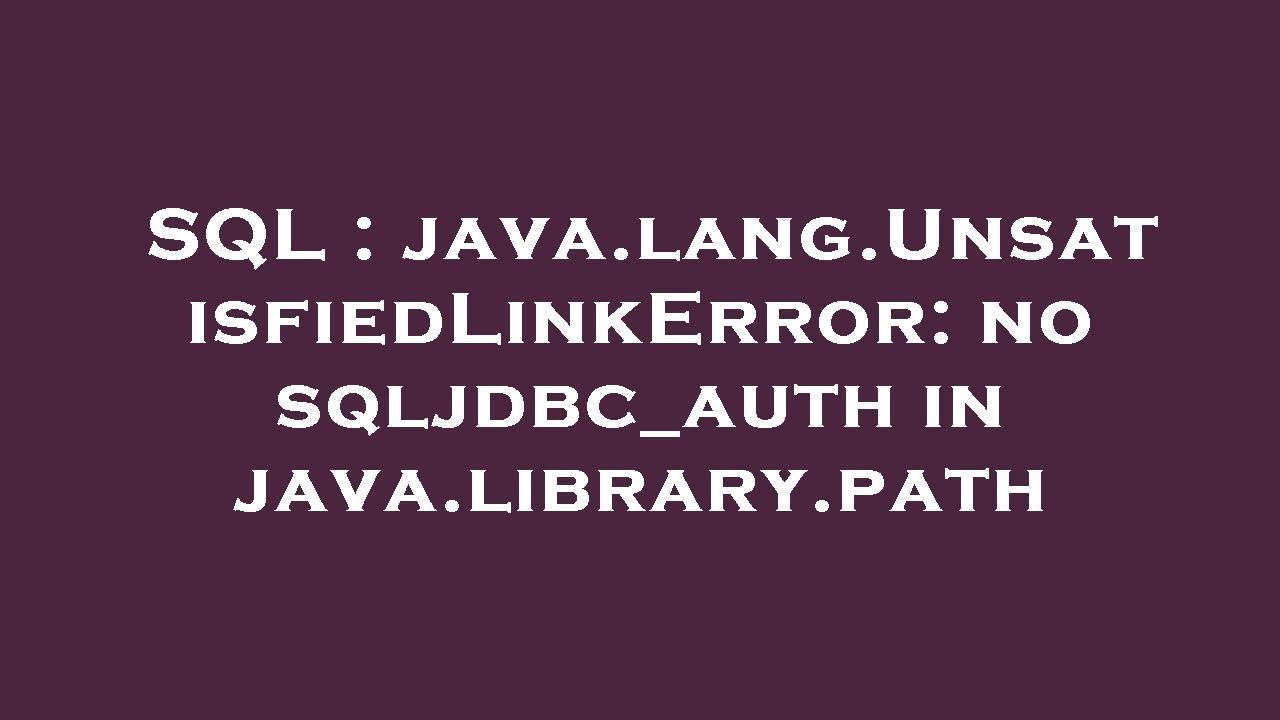 SQL : java.lang.UnsatisfiedLinkError: no sqljdbc_auth in java.library.path