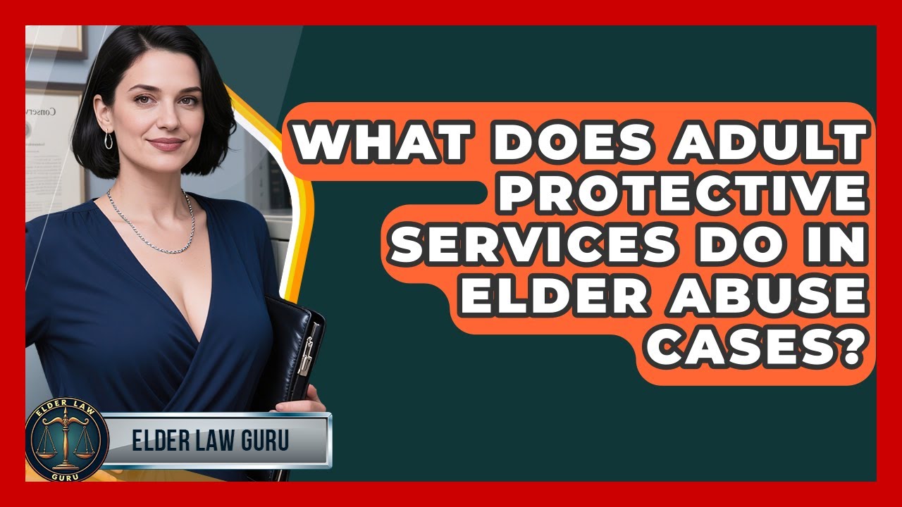What Does Adult Protective Services Do In Elder Abuse Cases? - Elder Law Guru