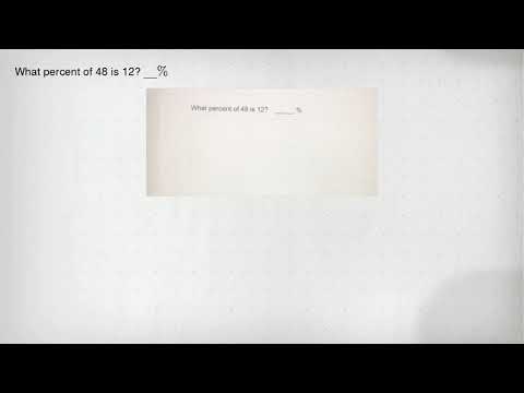 What percent of 48 is 12? underline ( )%
