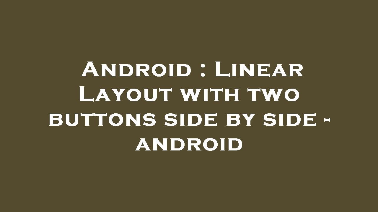 Android : Linear Layout with two buttons side by side - android
