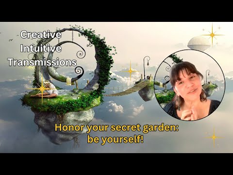 Honor your secret garden: be yourself! | Creative Intuitive Transmission | High vibration art