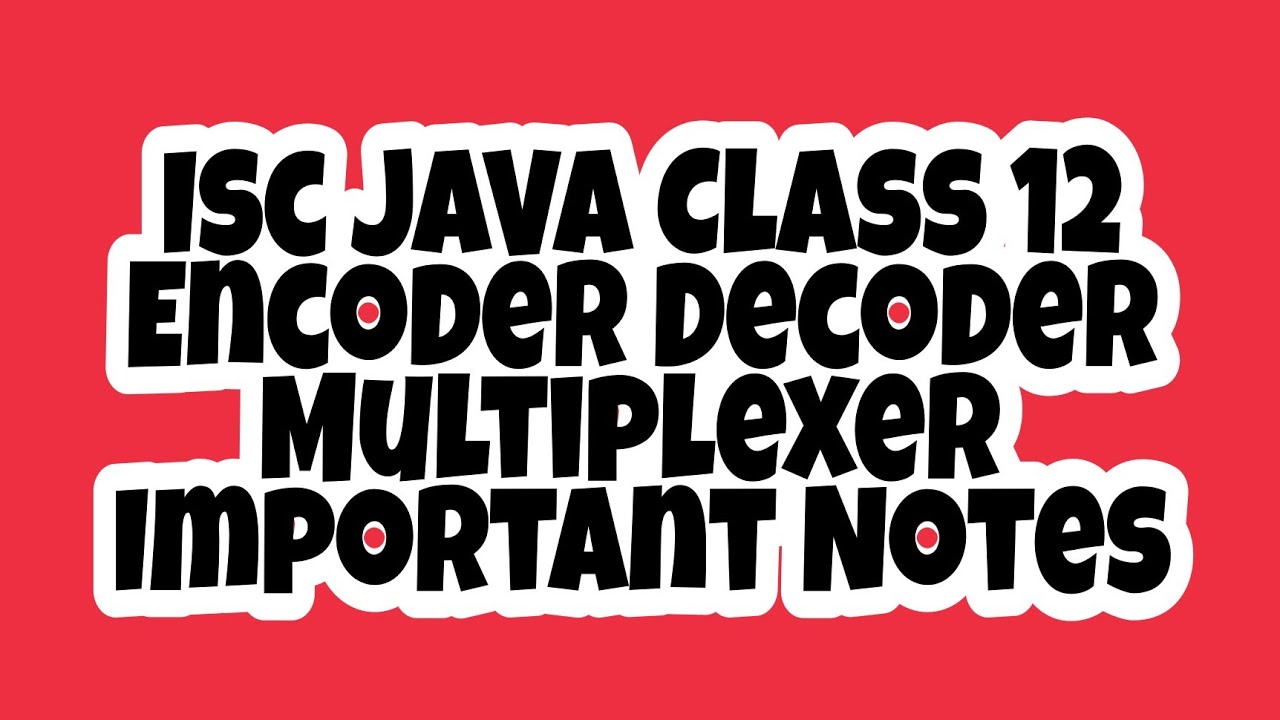 Encoder Decoder Multiplexer ISC JAVA Class 12 Board Exams Important Notes