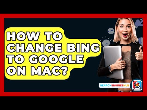 How To Change Bing To Google On Mac? - SearchEnginesHub.com