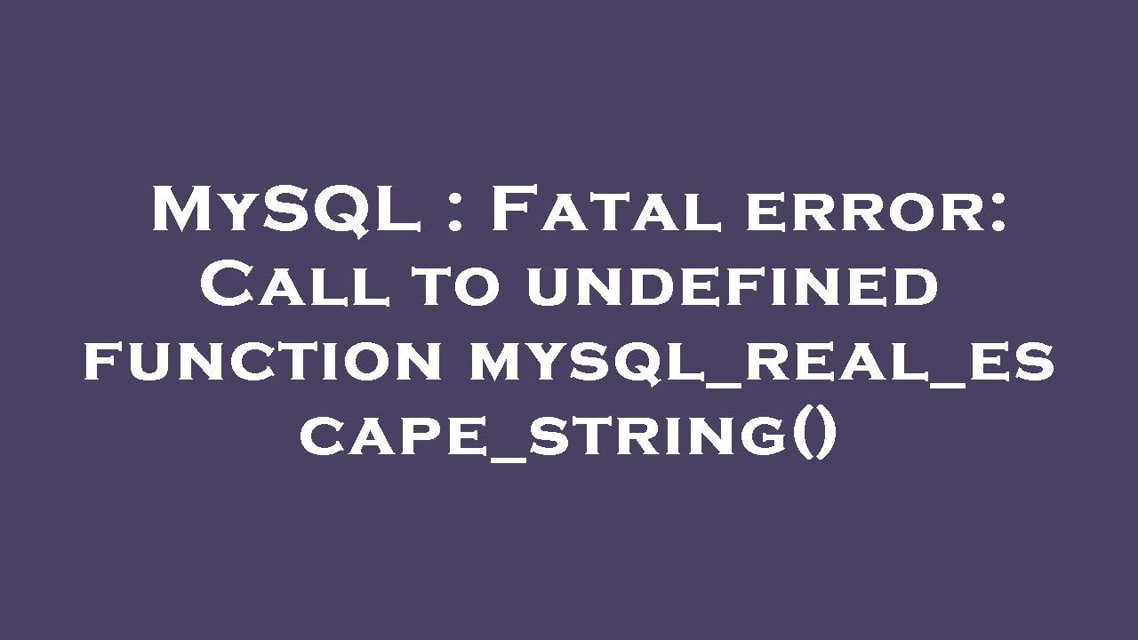 MySQL : Fatal error: Call to undefined function mysql_real_escape_string()