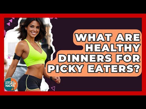 What Are Healthy Dinners For Picky Eaters? - Everyday Fitness Hacks
