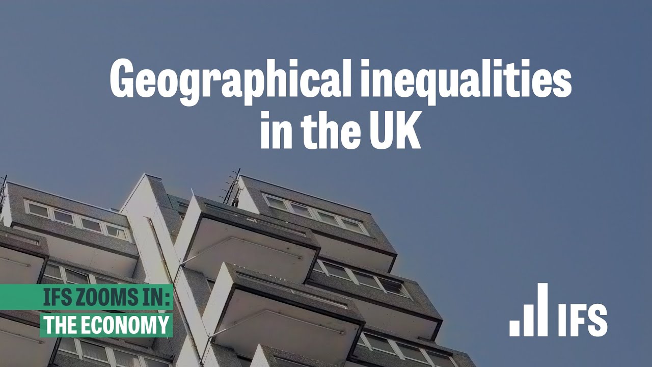 Geographical inequalities in the UK | IFS Zooms In