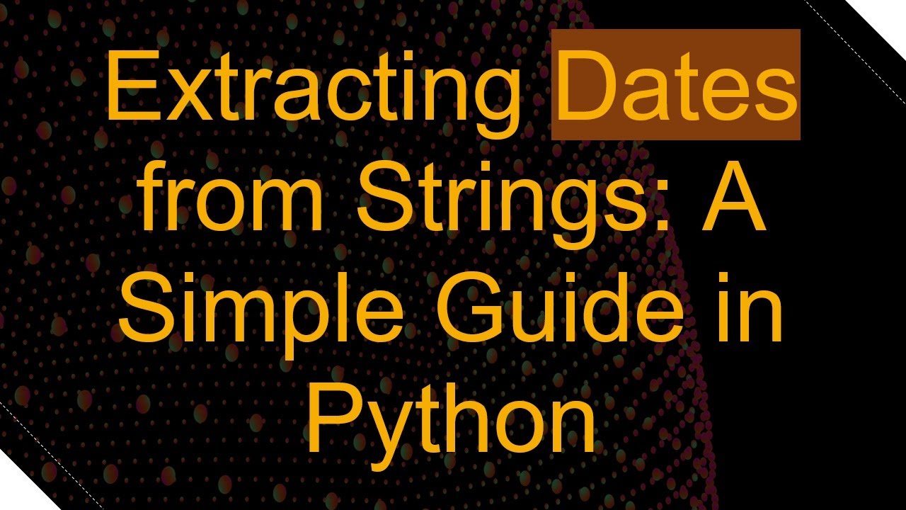 Extracting Dates from Strings: A Simple Guide in Python