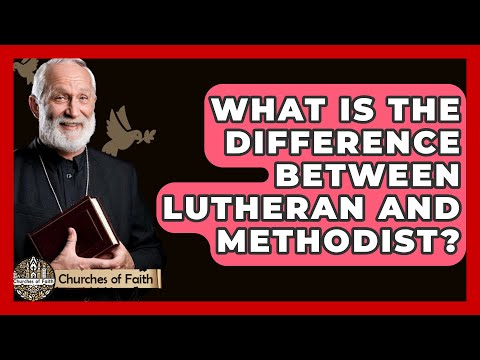What Is The Difference Between Lutheran And Methodist? - Churches Of Faith