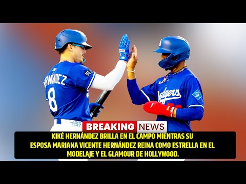 Kiké Hernández brilla en el campo mientras su esposa Mariana Vicente Hernández reina como estrella e