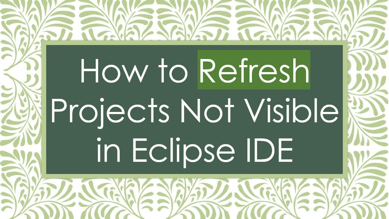 How to Refresh Projects Not Visible in Eclipse IDE