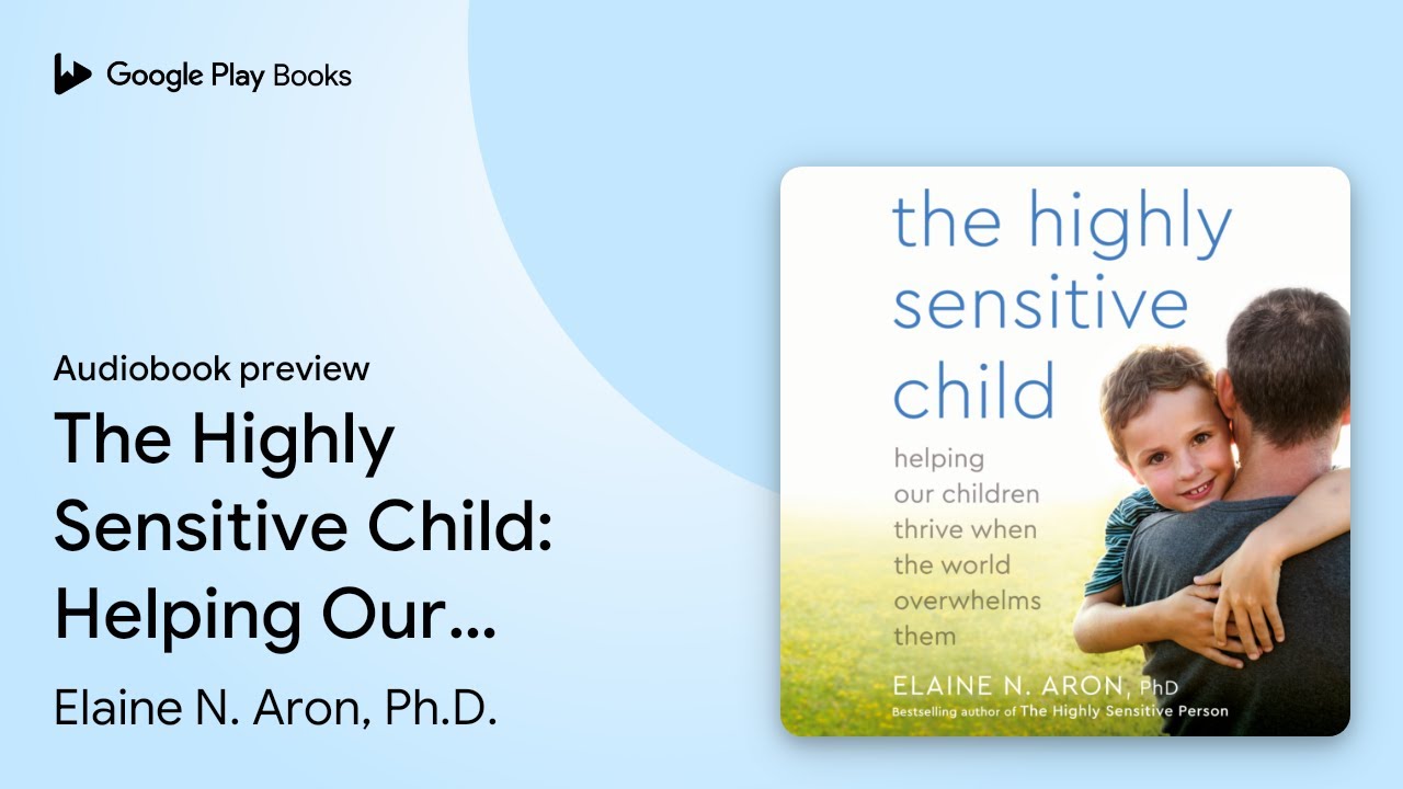 The Highly Sensitive Child: Helping Our… by Elaine N. Aron, Ph.D. · Audiobook preview