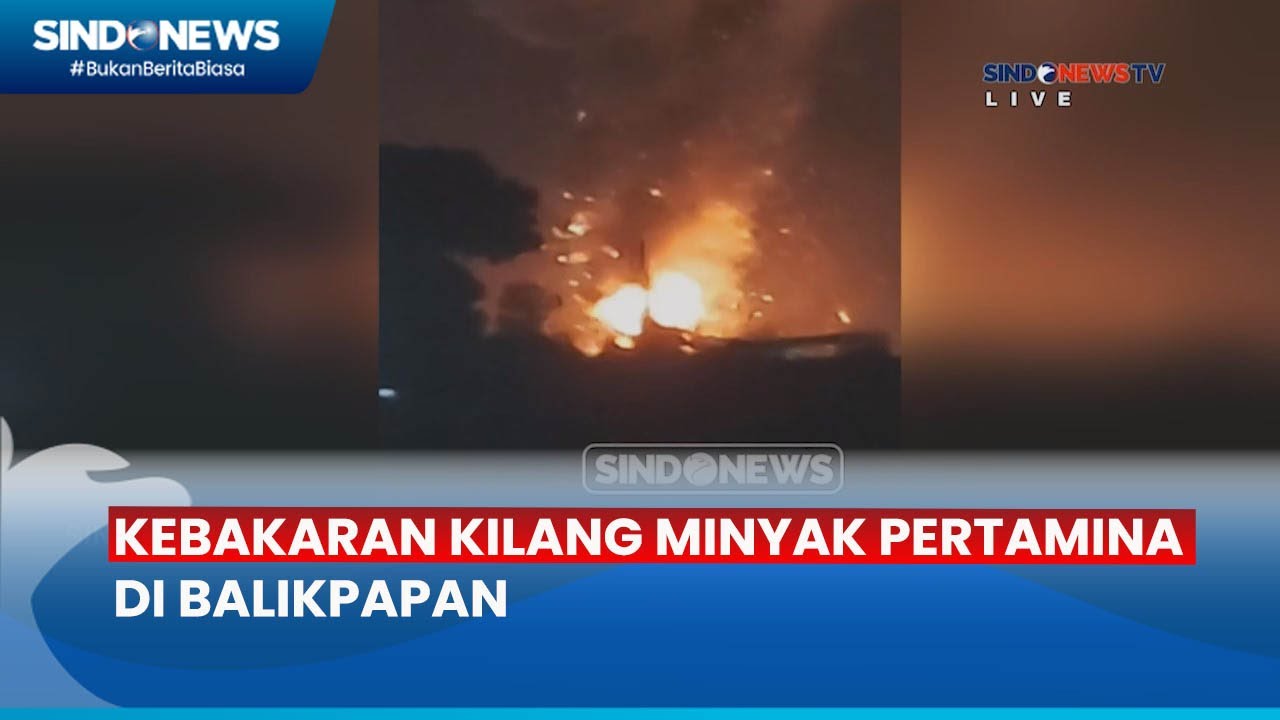 Kilang Minyak di Balikpapan Terbakar, Pertamina Bentuk Tim Investigasi - Sindo Today 26/05