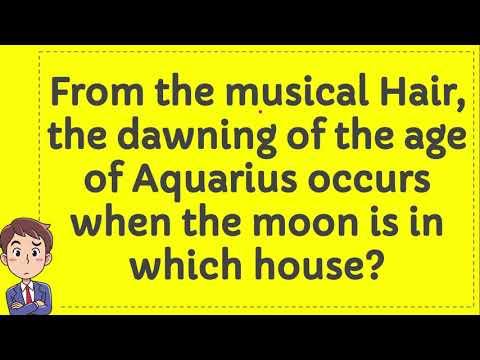 From the musical Hair, the dawning of the age of Aquarius occurs when the moon is in which house?