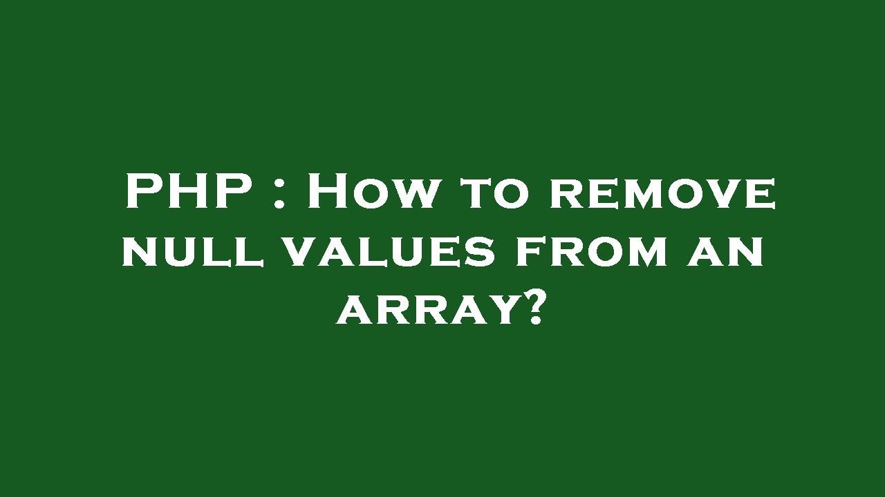 PHP : How to remove null values from an array?