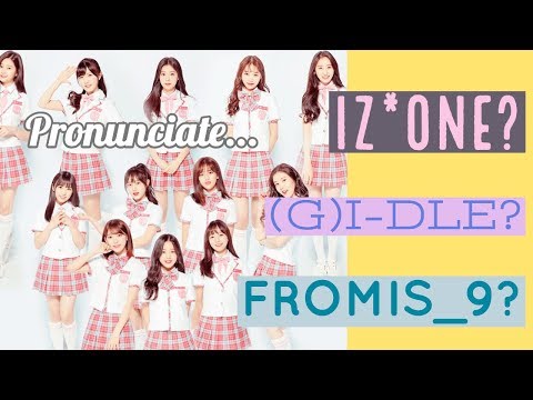 How to pronounce IZ*ONE, (G)I-DLE, NU'EST, WJSN, EXID, BTOB, and FROMIS_9
