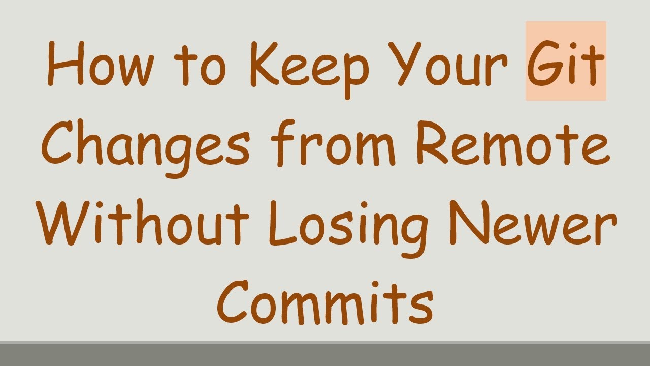 How to Keep Your Git Changes from Remote Without Losing Newer Commits