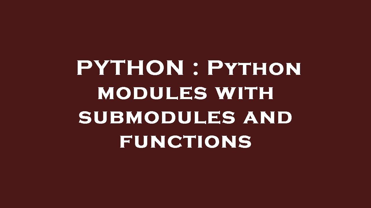 PYTHON : Python modules with submodules and functions