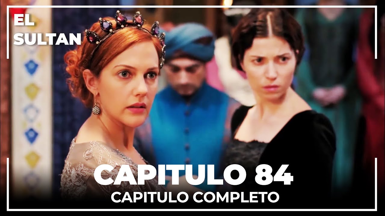 El Sultán | Capitulo 84 Completo