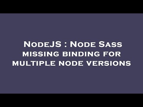 NodeJS : Node Sass missing binding for multiple node versions