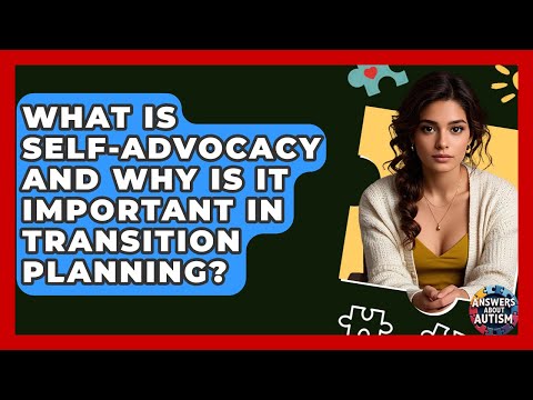 What Is Self-advocacy And Why Is It Important In Transition Planning? - Answers About Autism