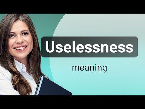 Uselessness — definition of USELESSNESS