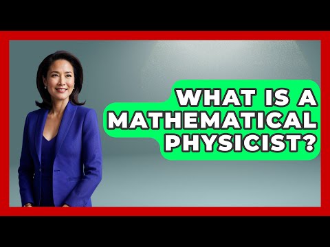 What Is A Mathematical Physicist? - Physics Frontier