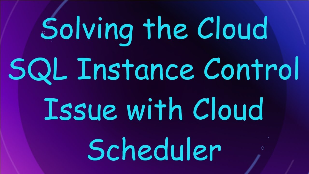 Solving the Cloud SQL Instance Control Issue with Cloud Scheduler