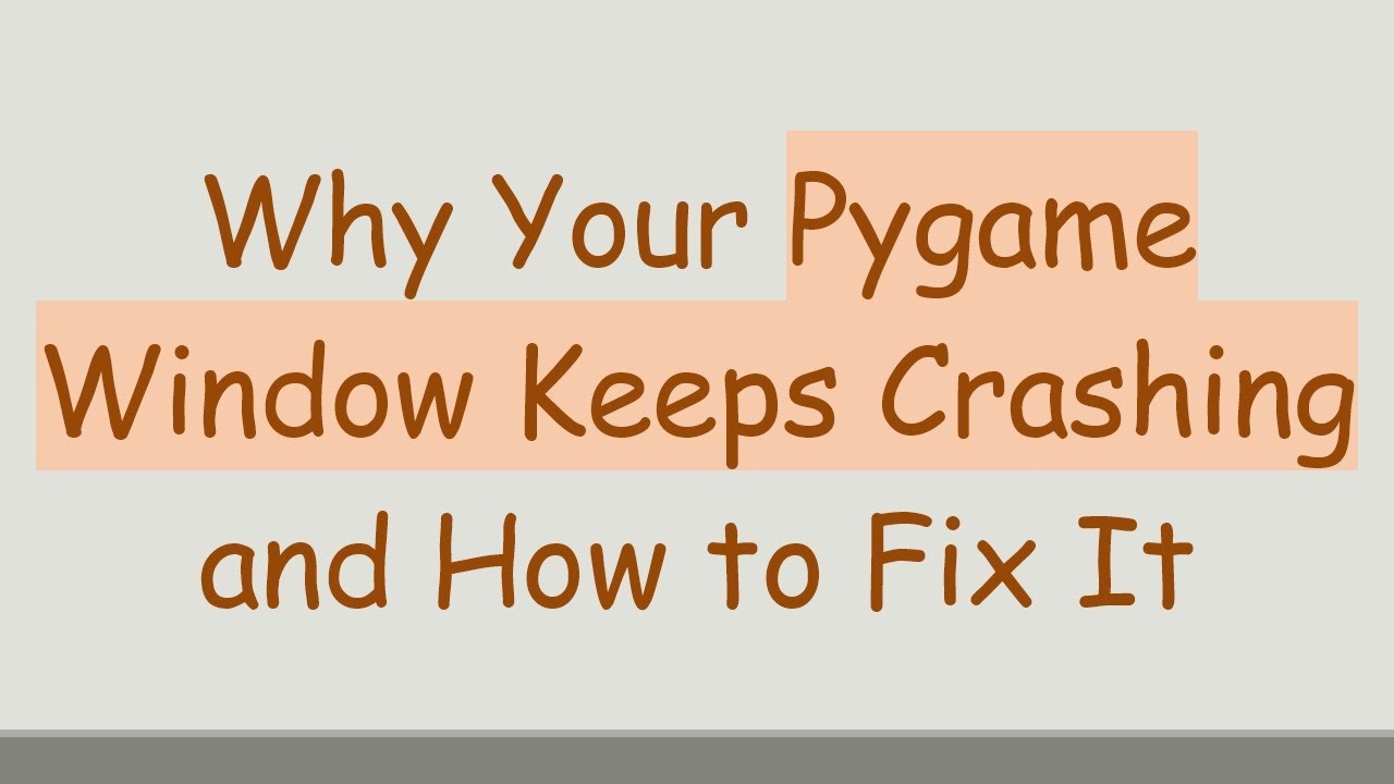 Why Your Pygame Window Keeps Crashing and How to Fix It