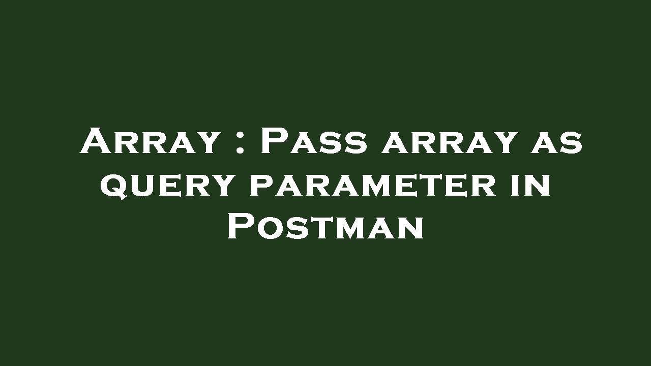 Array : Pass array as query parameter in Postman