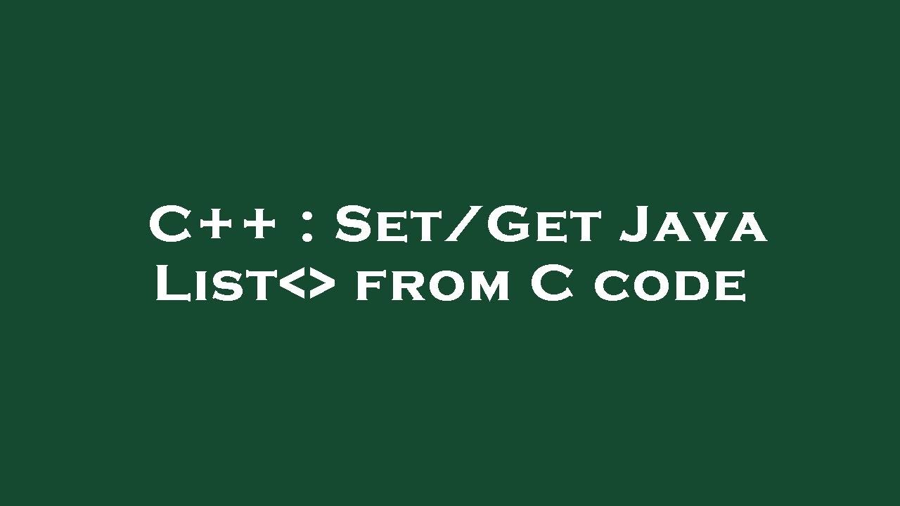 C++ : Set/Get Java List   from C code