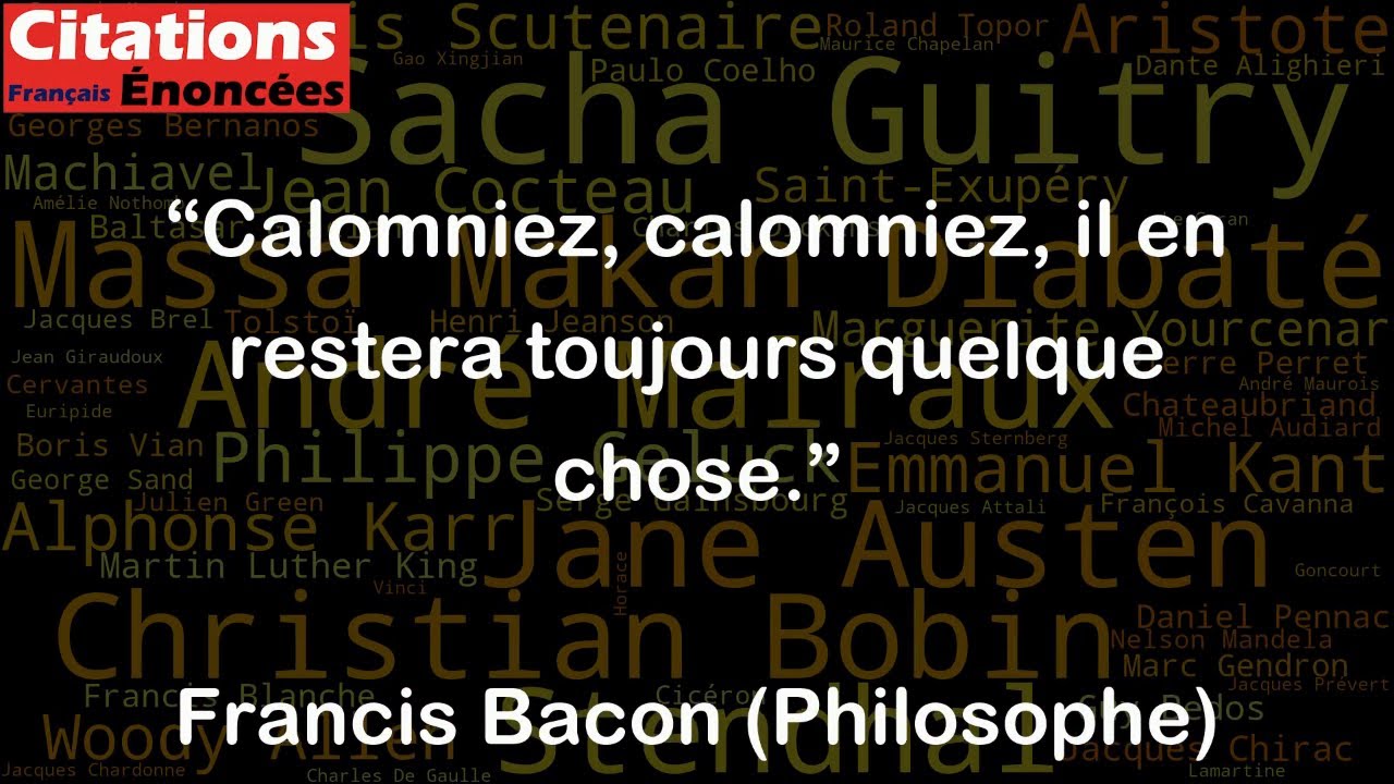 Calomniez, calomniez, il en restera toujours quelque chose. - Francis Bacon (Philosophe)