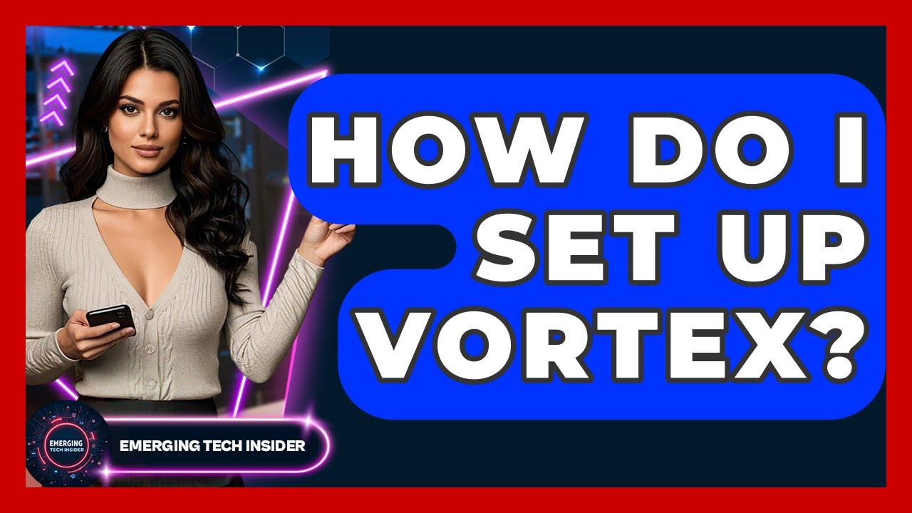 How Do I Set Up Vortex? - Emerging Tech Insider