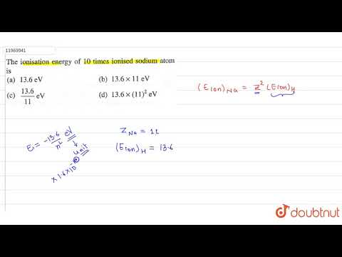 The ionisation energy of `10` times innised sodium atom is