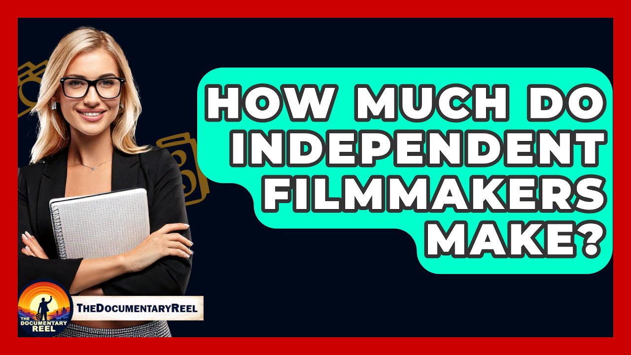 How Much Do Independent Filmmakers Make? - The Documentary Reel