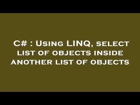 C# : Using LINQ, select list of objects inside another list of objects