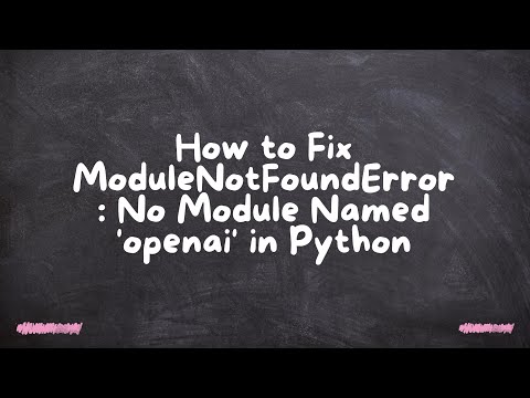 How to Fix ModuleNotFoundError: No Module Named 'openai' in Python