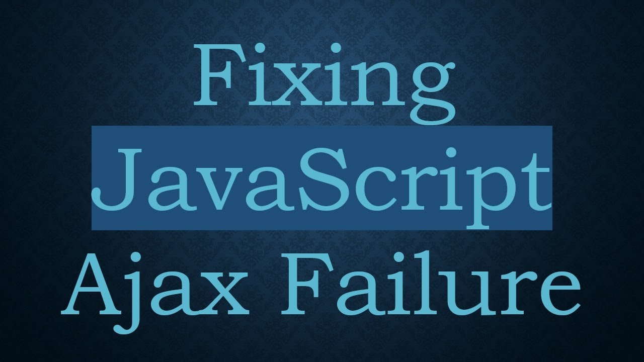 Fixing JavaScript Ajax Failure